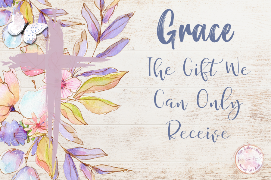 Grace: The Gift We Can Only Receive – Hope, Healing & Heart through Art ...